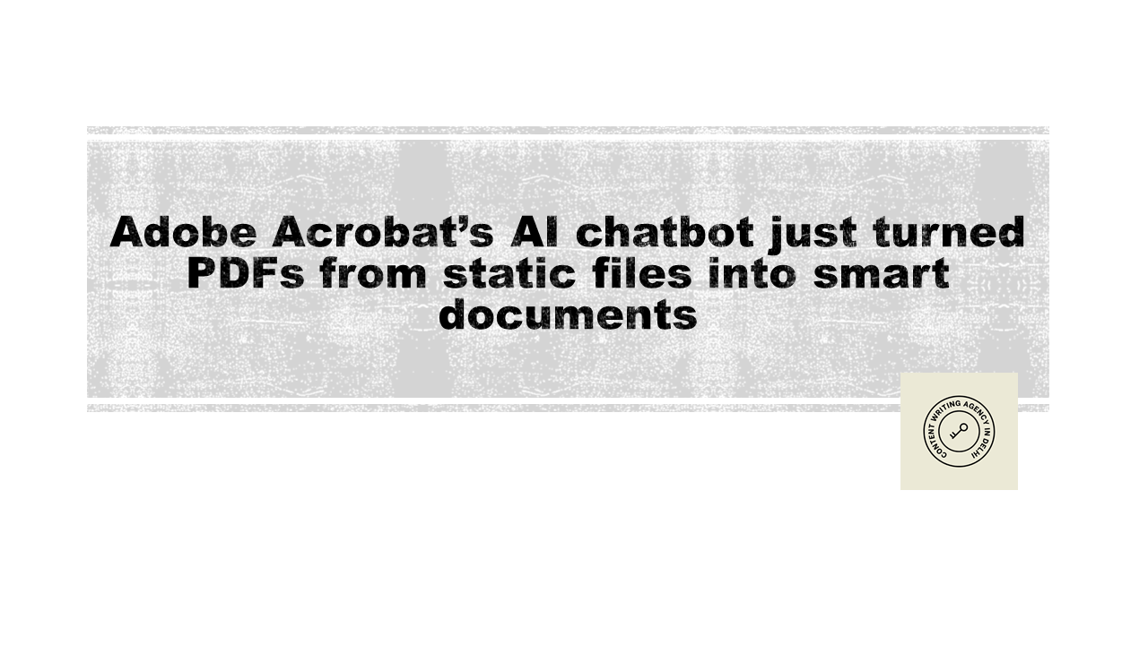 Adobe Acrobat’s AI chatbot just turned PDFs from static files into ...